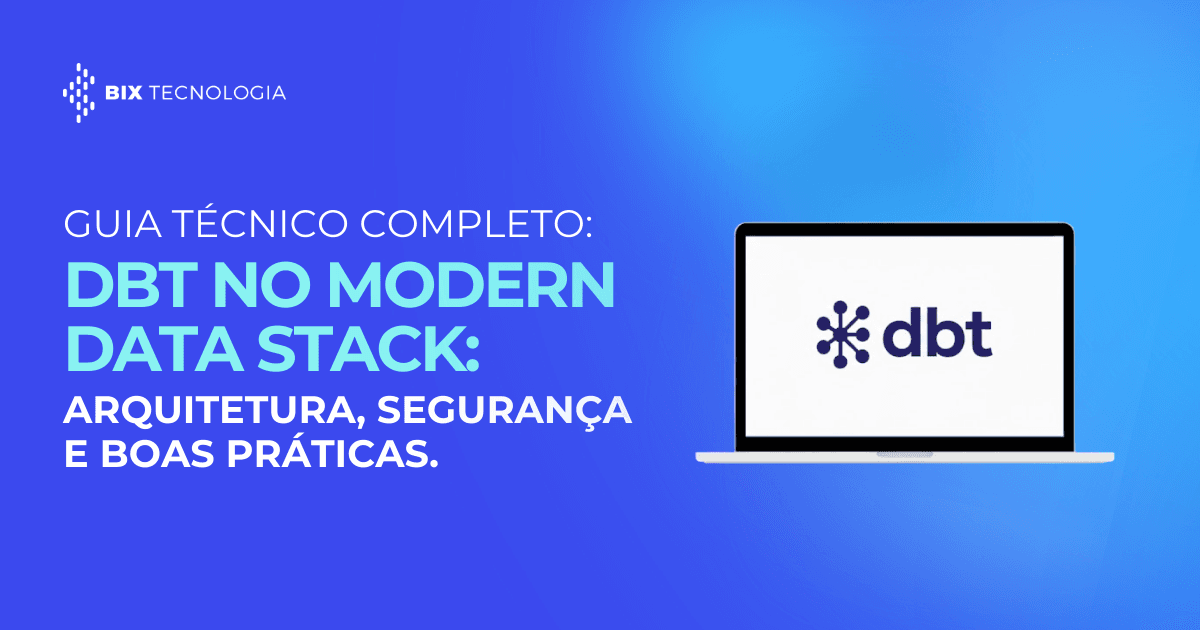 dbt no Modern Data Stack: Guia técnico de arquitetura e segurança | BIX ...